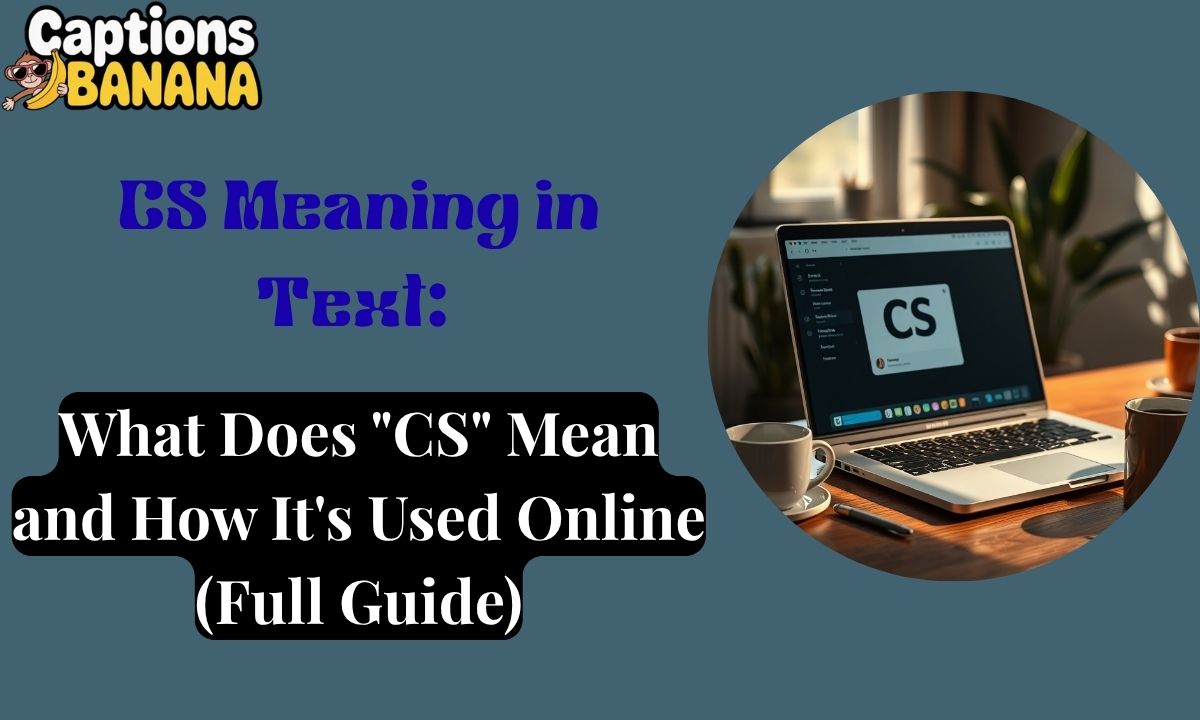 CS Meaning in Text: What ‘CS’ Really Means Online!